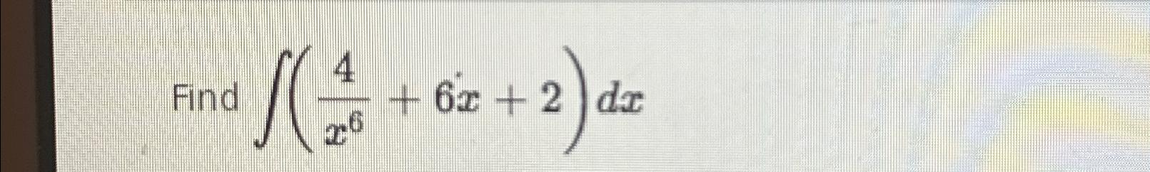 Solved Find ∫﻿﻿(4x6+6x+2)dx | Chegg.com