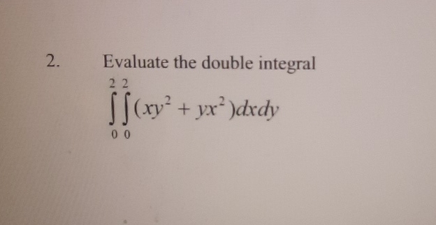 Solved Evaluate the double integral∫02∫02(xy2+yx2)dxdy | Chegg.com