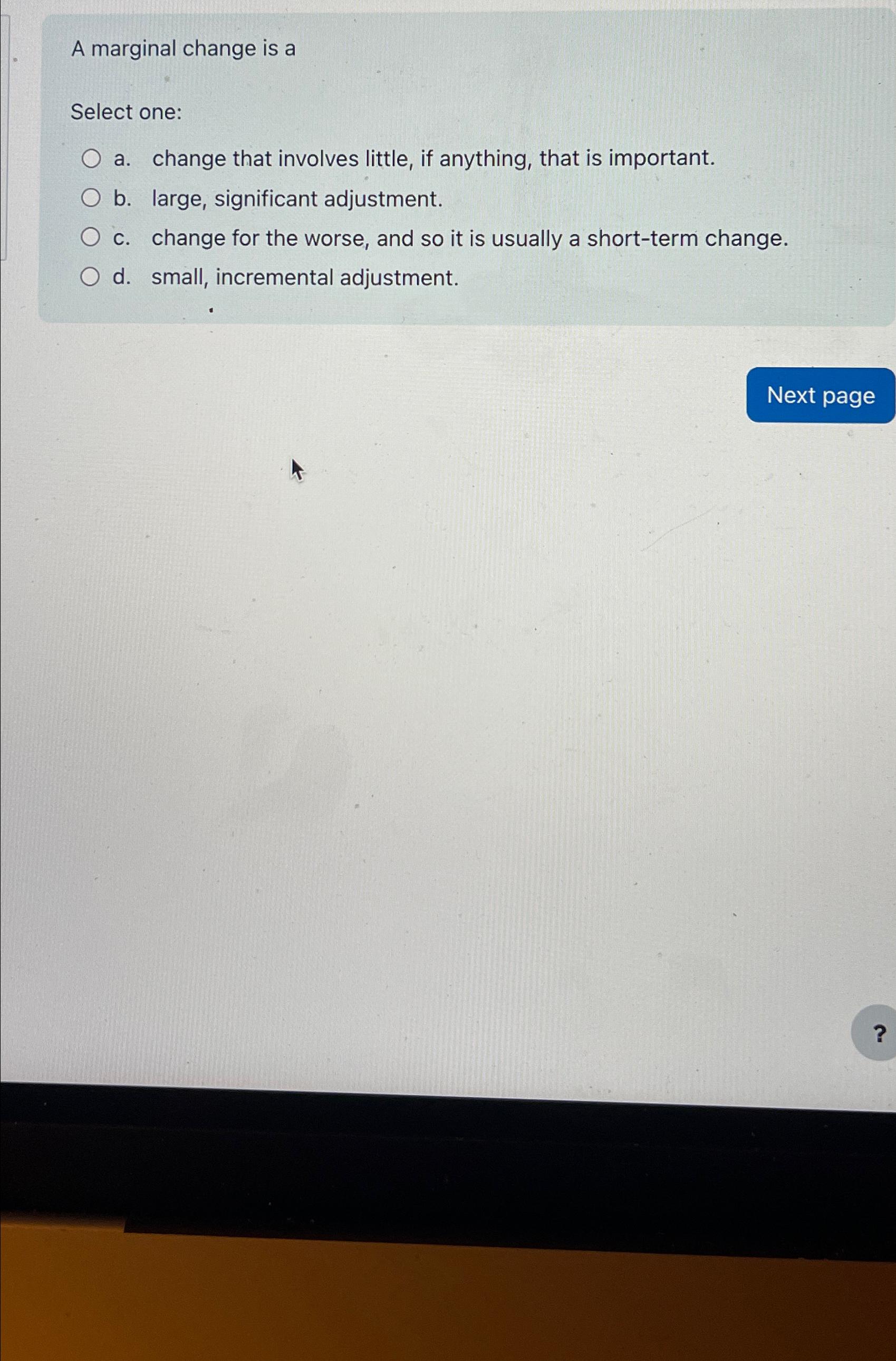 Solved A marginal change is aSelect one:a. ﻿change that | Chegg.com