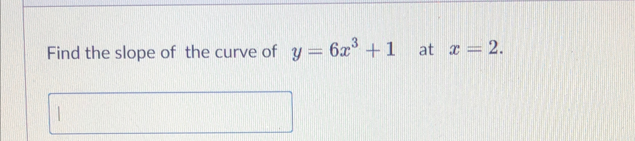 Solved Find the slope of the curve of y=6x3+1 ﻿at x=2. | Chegg.com
