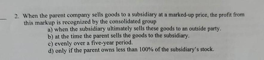 Solved 2. When the parent company sells goods to a | Chegg.com