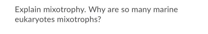 Solved Explain mixotrophy. Why are so many marine eukaryotes | Chegg.com