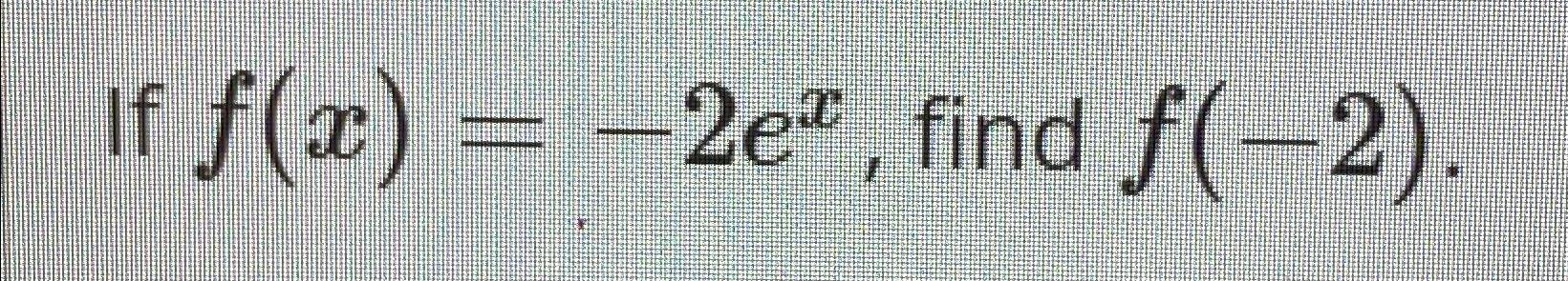 Solved If f(x)=-2ex, ﻿find f(-2) | Chegg.com