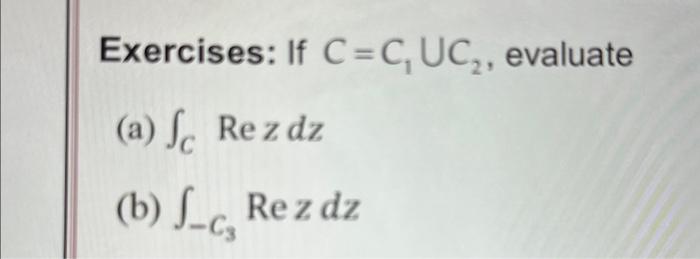 Solved Exercises: If C=C1∪C2, evaluate (a) ∫CRezdz (b) | Chegg.com