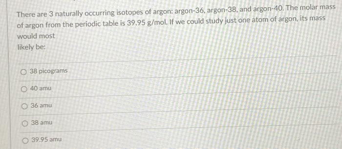 Solved There are 3 naturally occurring isotopes of argon: | Chegg.com