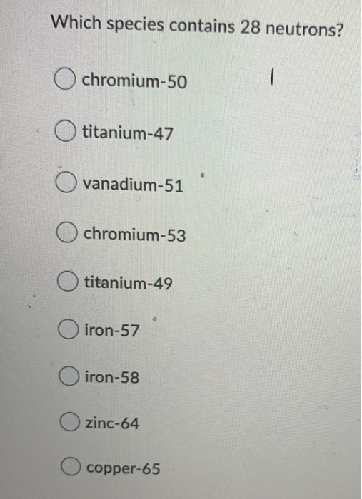Solved Which species contains 28 neutrons? O chromium-50 O | Chegg.com