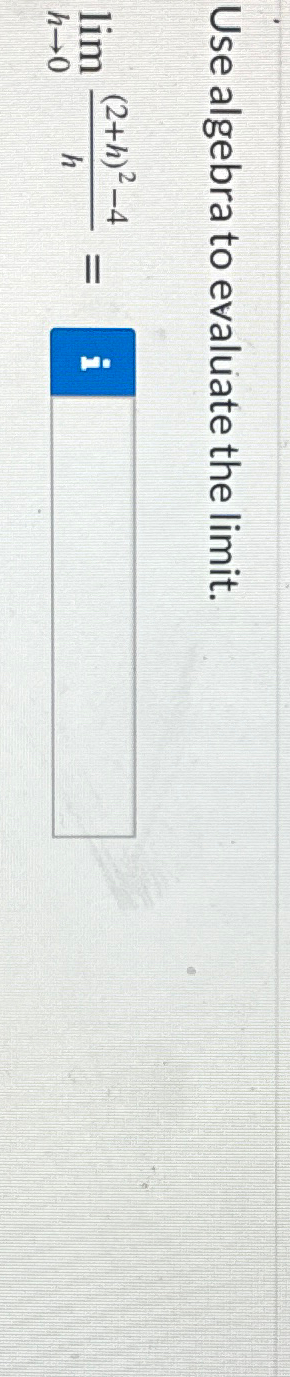 Solved Use algebra to evaluate the limit.limh→0(2+h)2-4h= | Chegg.com