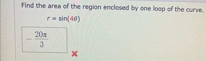 Solved Find the area of the region enclosed by one loop of | Chegg.com