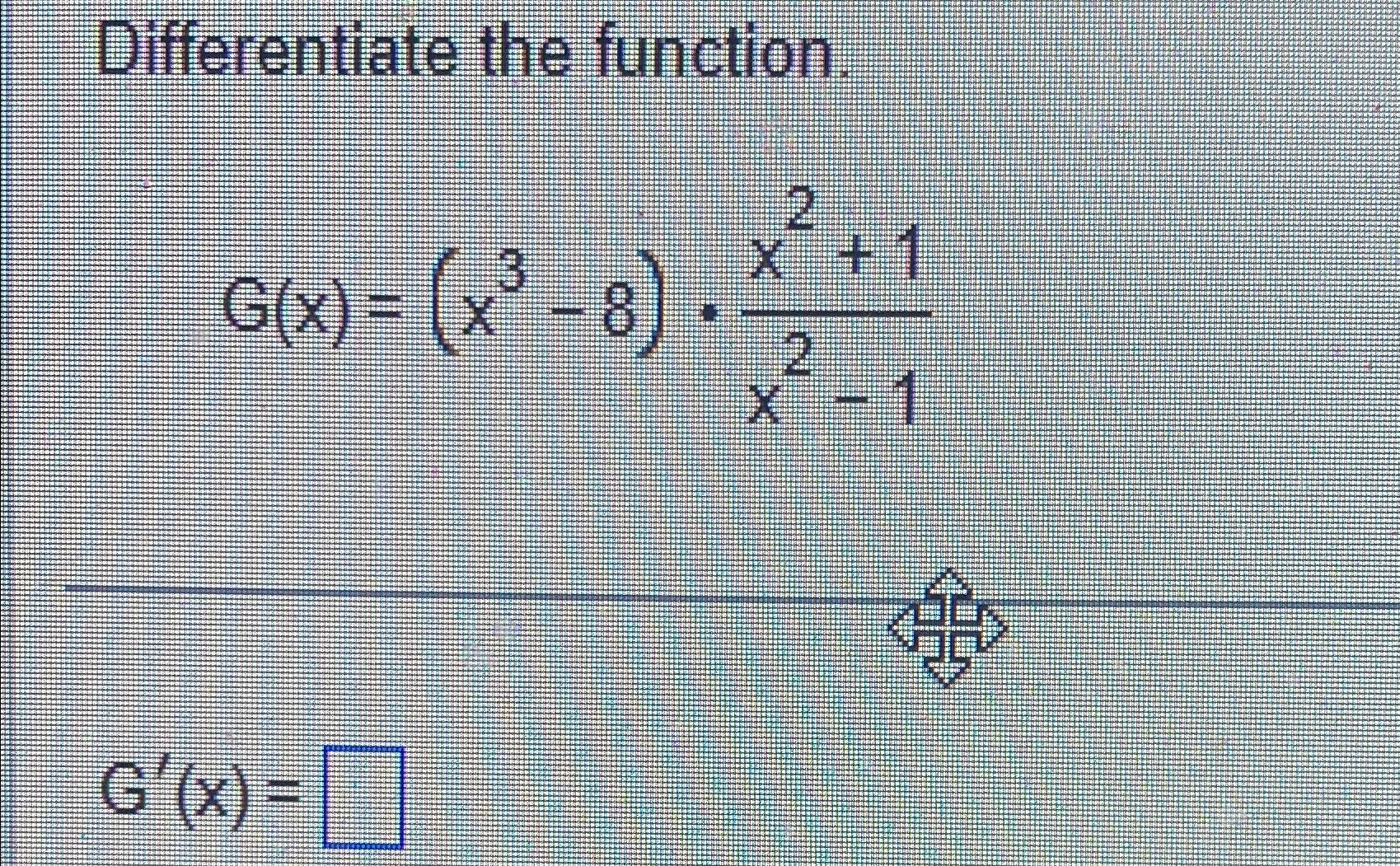Solved Differentiate the function.G(x)=(x3-8)*x2+1x2-1G'(x)= | Chegg.com