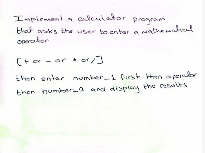 Solved Implement a calculator program that asks the user to | Chegg.com