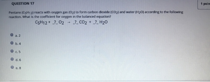 Solved QUESTION 17 1 poin Pentane (C5H12) reacts with oxygen | Chegg.com