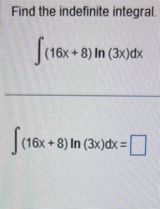 Solved Find the indefinite integral ∫(16x+8)ln(3x)dx | Chegg.com