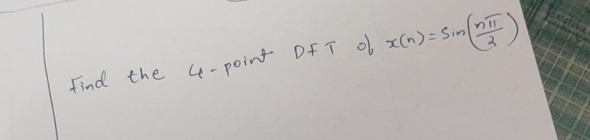 Solved Find the 4-point DFT of x(n)=sin(2nπ) | Chegg.com