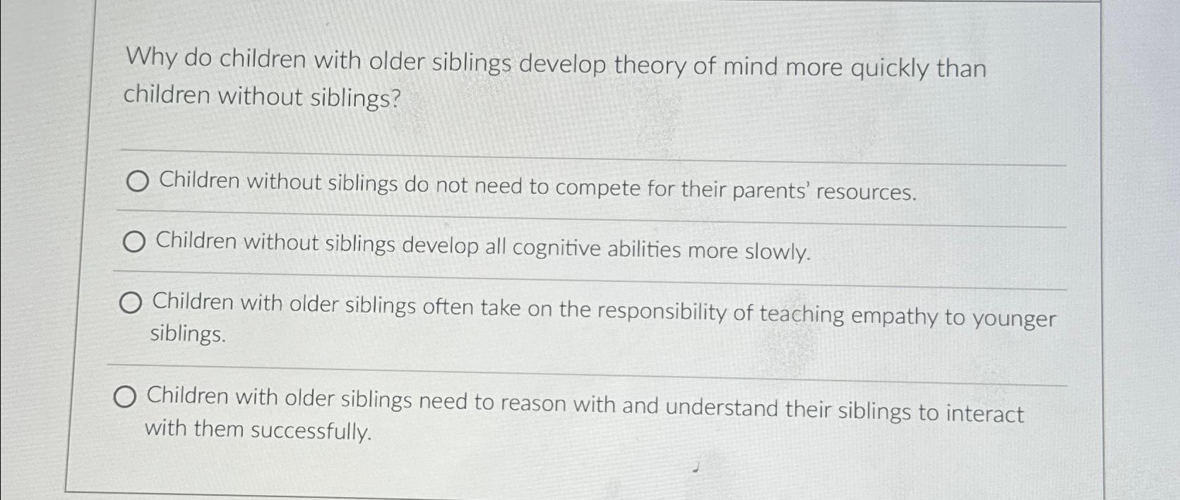 Solved Why do children with older siblings develop theory of | Chegg.com