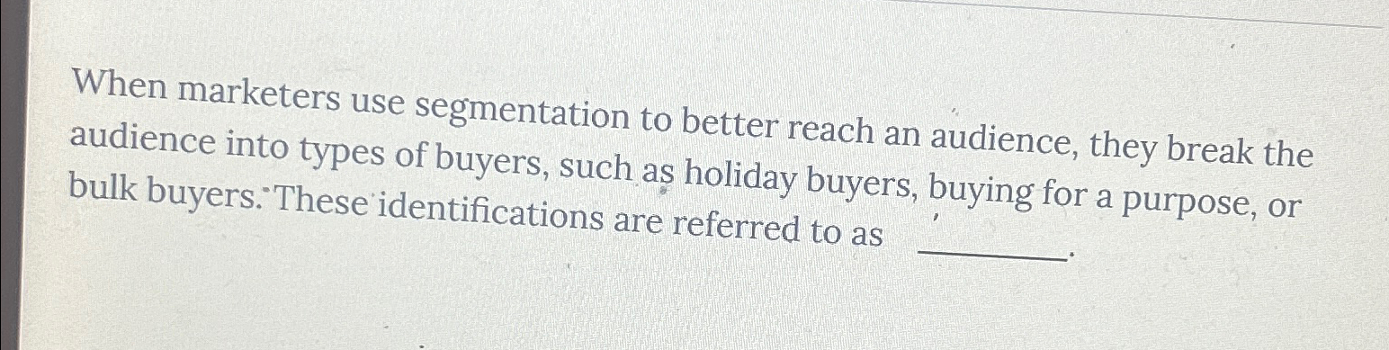 Solved When marketers use segmentation to better reach an | Chegg.com