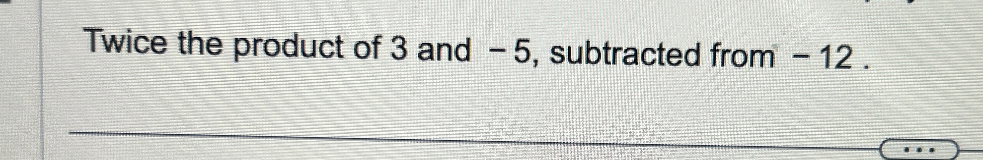 Solved Twice the product of 3 ﻿and -5 , ﻿subtracted from | Chegg.com