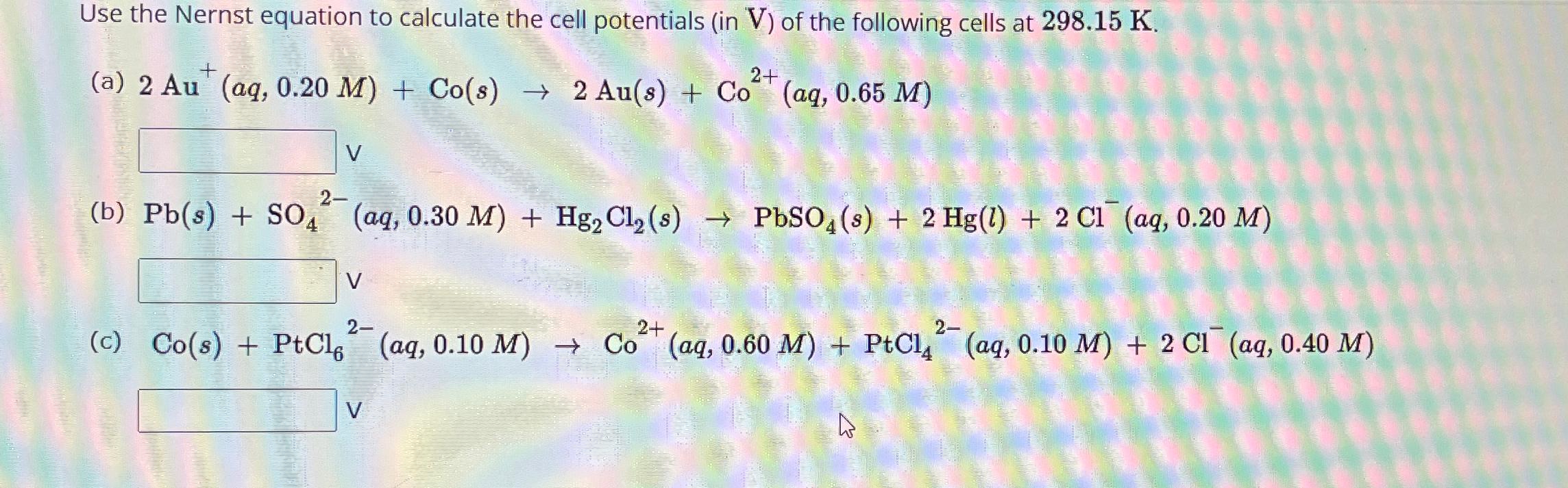 Solved Use the Nernst equation to calculate the cell | Chegg.com