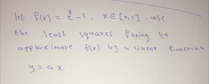 Solved let f(x)=ex−1,x∈[0,1]. use the least squares ftring | Chegg.com