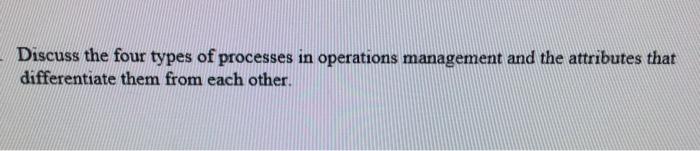 Solved Discuss the four types of processes in operations | Chegg.com