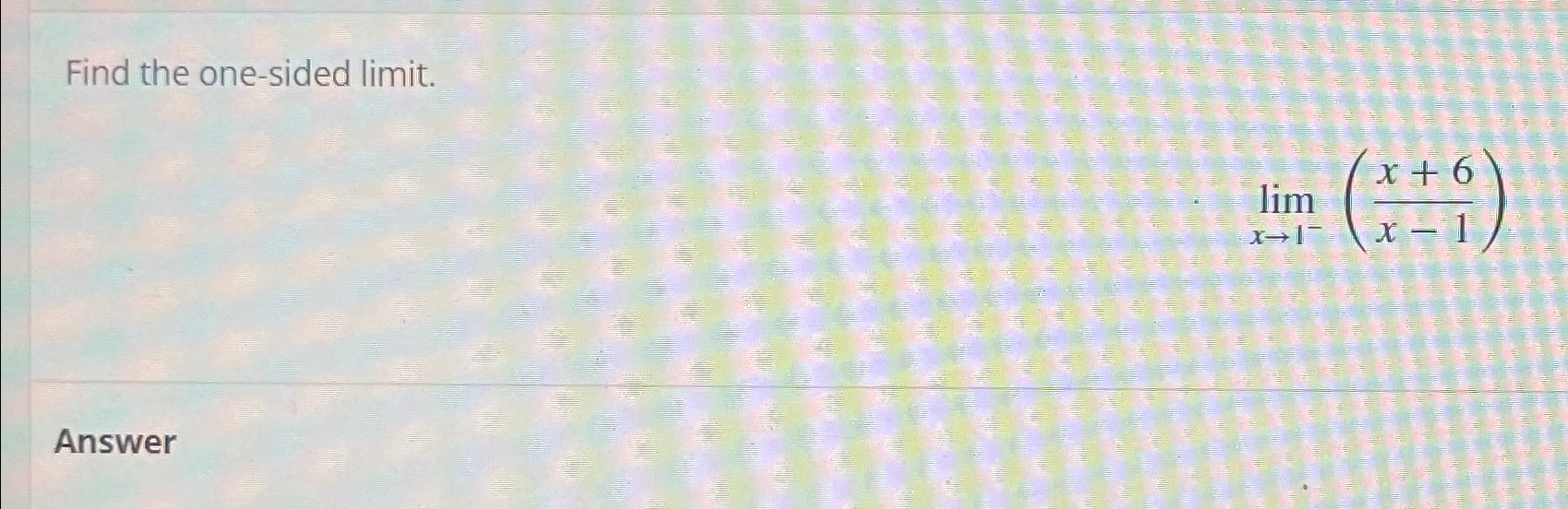 Solved Find the one-sided limit.limx→1-(x+6x-1)Answer | Chegg.com