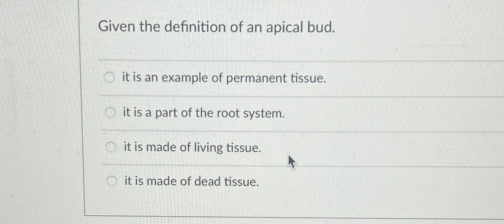 Solved Given the definition of an apical bud.it is an | Chegg.com