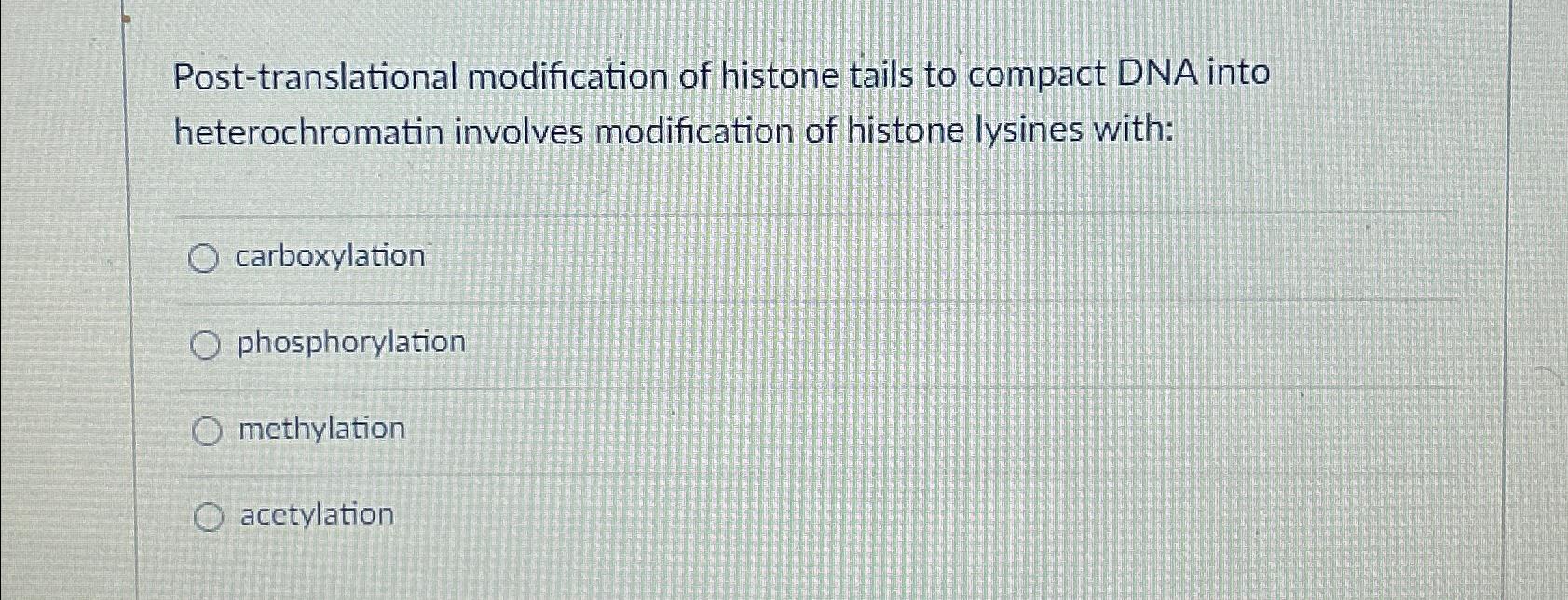 Solved Post-translational modification of histone tails to | Chegg.com