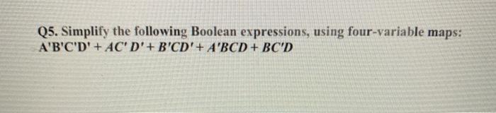 Solved Q5. Simplify the following Boolean expressions, using | Chegg.com