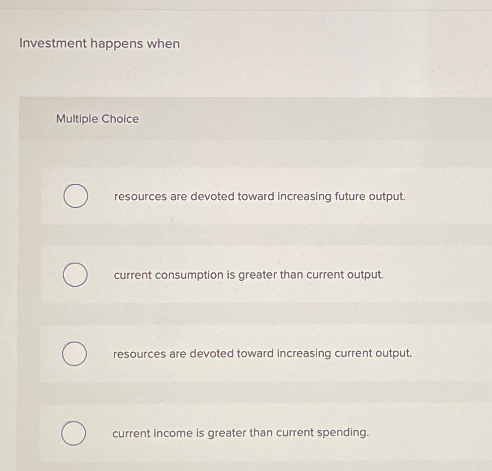 Solved Investment happens whenMultiple Choiceresources are | Chegg.com