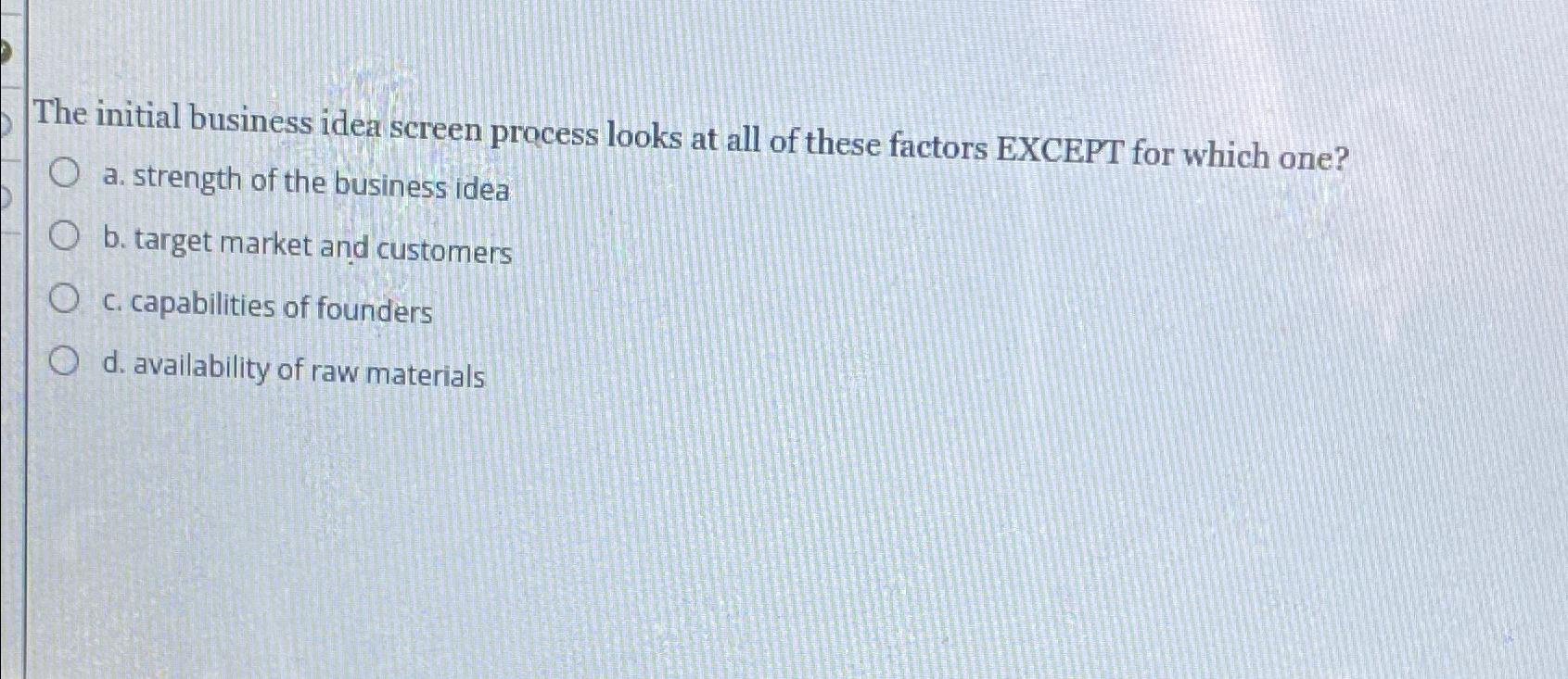 Solved The initial business idea screen process looks at all | Chegg.com