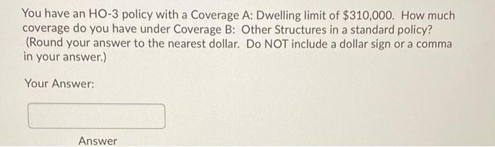 Solved You have an HO-3 policy with a Coverage A: Dwelling | Chegg.com