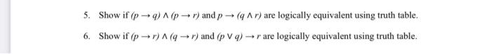 Solved 5. Show if (p→q)∧(p→r) and p→(q∧r) are logically | Chegg.com