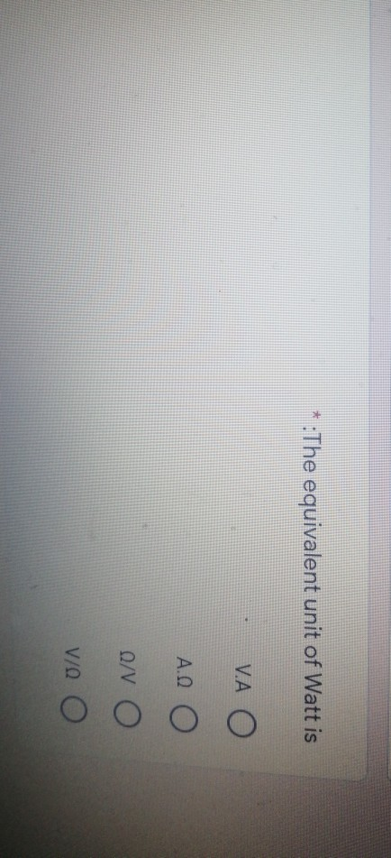 Solved * :The equivalent unit of Watt is VA O Α.Ω Ο Ω/ ΝΟ | Chegg.com
