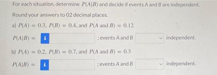 Solved For each situation, determine P(AIB) and decide if | Chegg.com