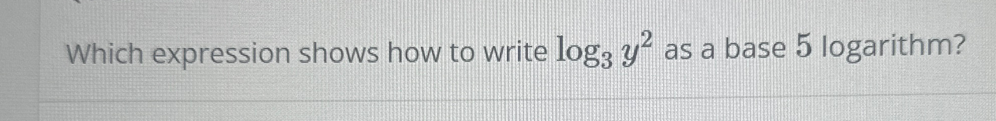 Solved Which expression shows how to write log3y2 ﻿as a base | Chegg.com