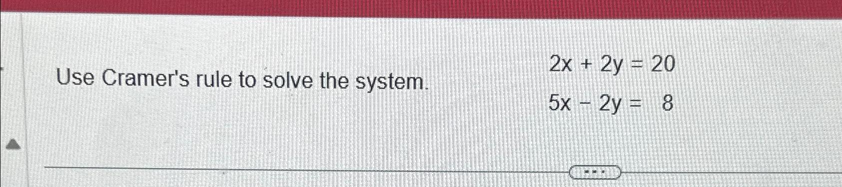 Solved Use Cramer's rule to solve the system.2x+2y=205x-2y=8 | Chegg.com