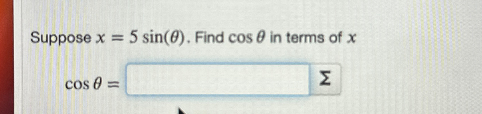 Solved Suppose x=5sin(θ). ﻿Find cosθ ﻿in terms of xcosθ= | Chegg.com