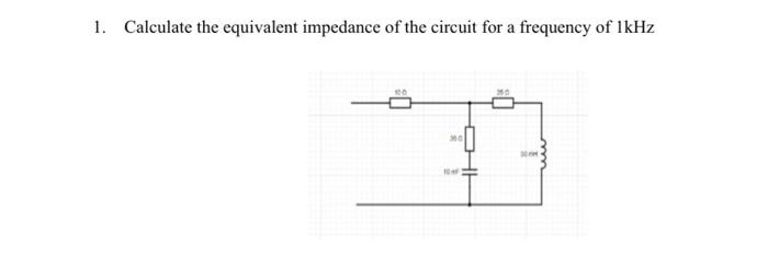 Solved 1. Calculate the equivalent impedance of the circuit | Chegg.com
