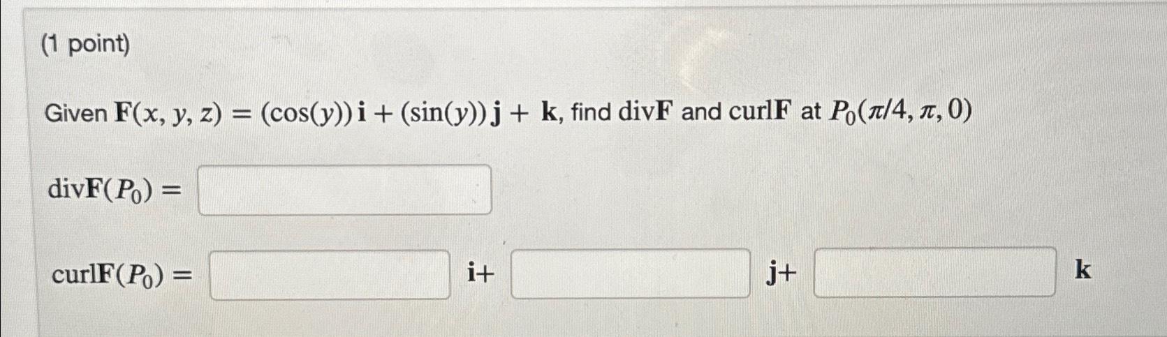 Solved (1 ﻿point)Given F(x,y,z)=(cos(y))i+(sin(y))j+k, ﻿find | Chegg.com