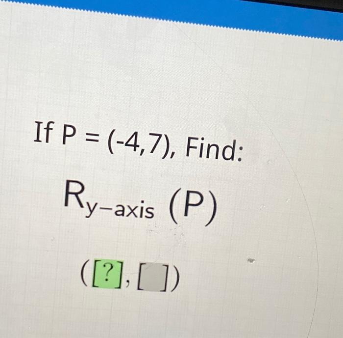 Solved If P = (-4,7), Find: Ry-axis (P) ([?] | Chegg.com