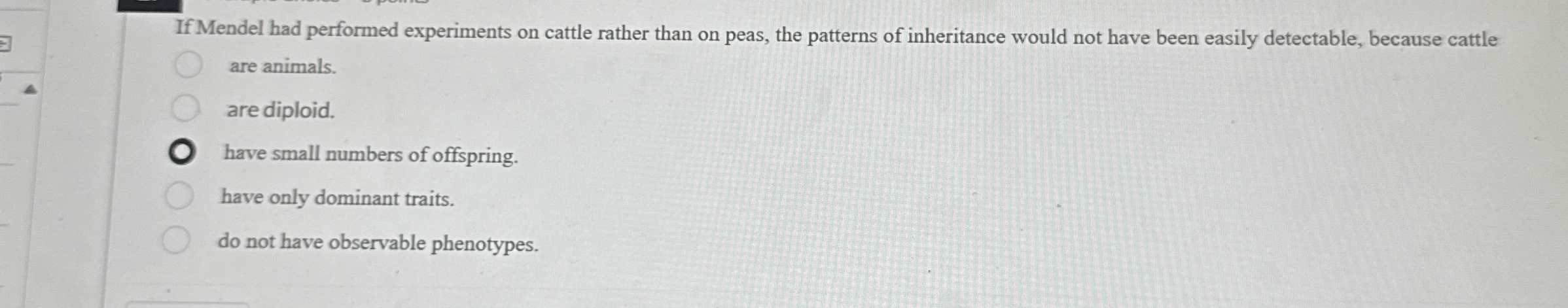 [Solved]: If Mendel had performed experiments on cattle rath