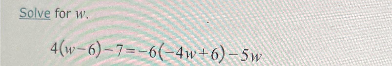 Solved Solve for w4(w-6)-7=-6(-4w+6)-5w | Chegg.com