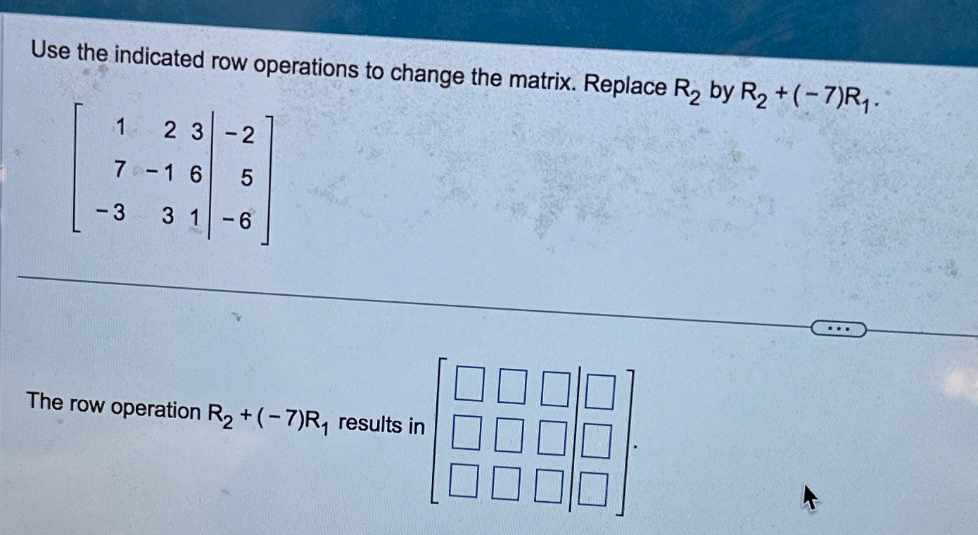 Solved Use the indicated row operations to change the | Chegg.com