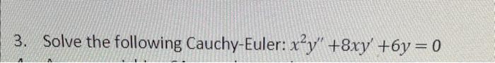 Solved 3. Solve the following Cauchy-Euler: x2y′′+8xy′+6y=0 | Chegg.com
