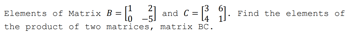 Solved Elements of Matrix B=[120-5] ﻿and C=[3641]. ﻿Find the | Chegg.com