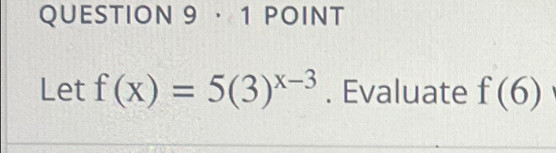 Solved QUESTION 9 * 1 ﻿POINTLet f(x)=5(3)x-3. ﻿Evaluate f(6) | Chegg.com
