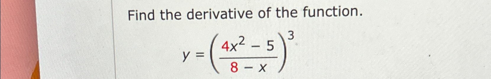 Solved Find the derivative of the function.y=(4x2-58-x)3 | Chegg.com