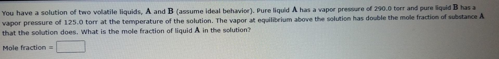 Solved You have a solution of two volatile liquids, A and B | Chegg.com