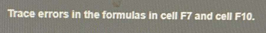 Trace errors in the formulas in cell F7 ﻿and cell | Chegg.com
