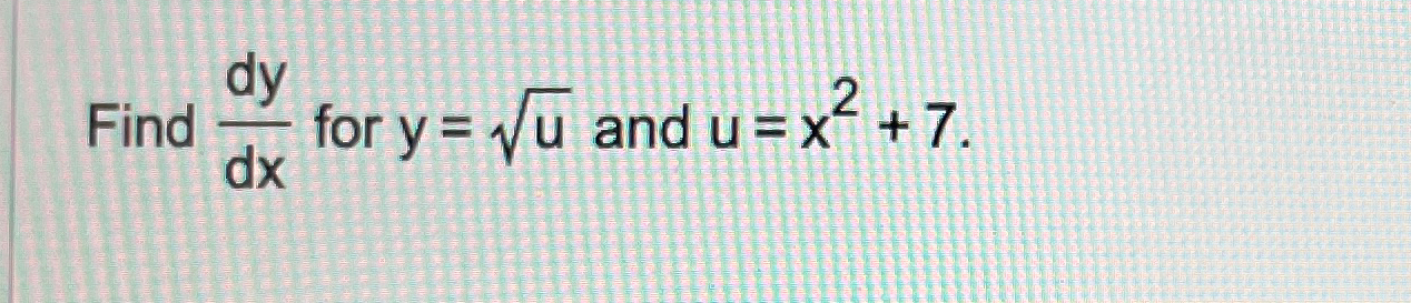 Solved Find dydx ﻿for y=u2 ﻿and u=x2+7 | Chegg.com