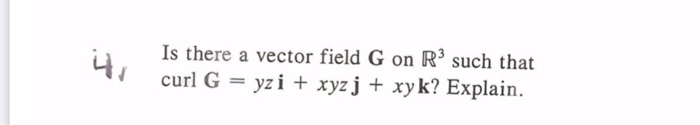 Solved Is there a vector field G on R3 such that curl G = | Chegg.com